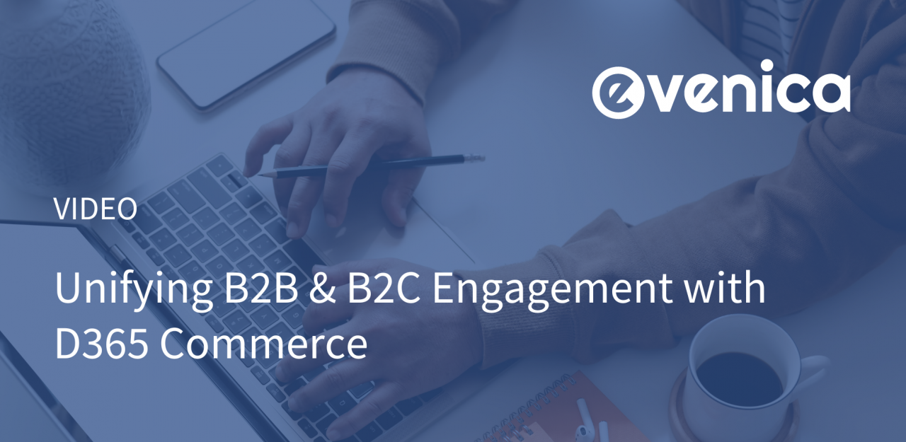 Unifying B2B & B2C engagement with D365 Commerce - Evenica