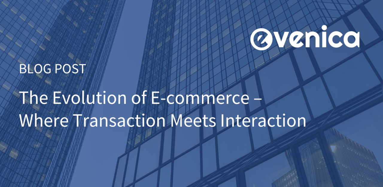 The Evolution of E-commerce – Where Transaction Meets Interaction - Evenica